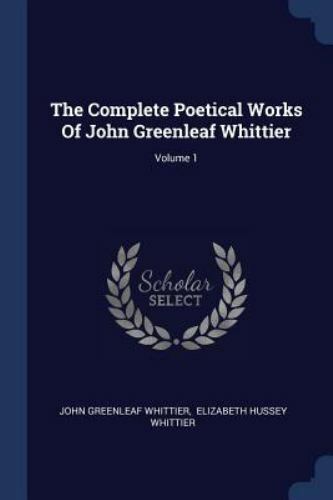 Complete Poetical Works of John Greenleaf Whittier; Volume 1 by John G ...