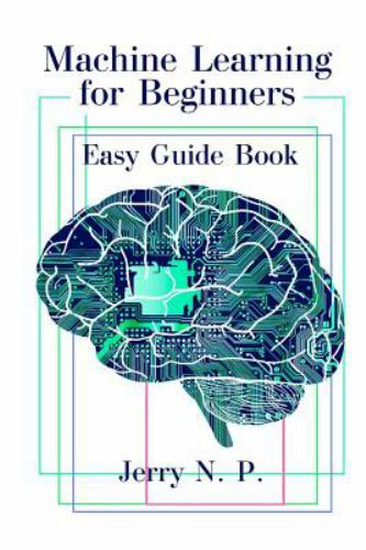 Machine Learning for Beginners : Easy Guide Book by Jerry N. P. (2017 ...