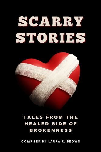 Scarry Stories : Tales from the Healed Side of Brokenness by Laura ...