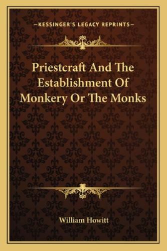 Priestcraft and the Establishment of Monkery or the Monks by William ...
