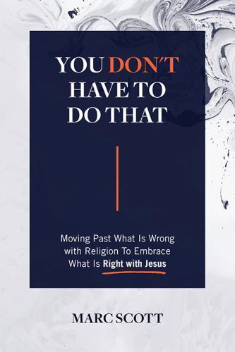 You Don't Have to Do That : Moving Past What Is Wrong with Religion to ...
