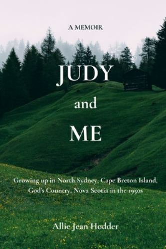 Judy and Me : Growing up in North Sydney, Cape Breton Island, God's ...