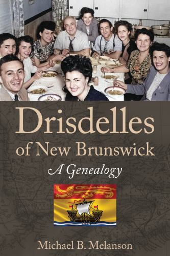 Drisdelles of New Brunswick : A Genealogy by Michael Melanson (2022 ...