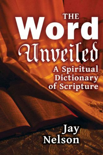 Word Unveiled : A Spiritual Dictionary of Scripture by Jay Nelson (2020 ...