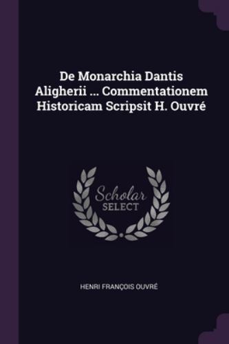 De Monarchia Dantis Aligherii ... Commentationem Historicam Scripsit H ...