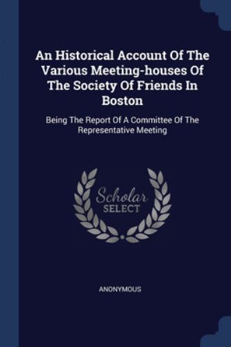 Historical Account of the Various Meeting-Houses of the Society of ...