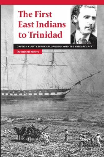 First East Indians to Trinidad : Captain Cubitt Sparkhall Rundle and ...