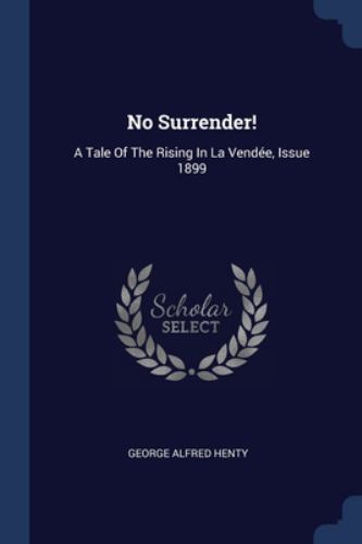 No Surrender! : A Tale of the Rising in la Vendée, Issue 1899 by George ...