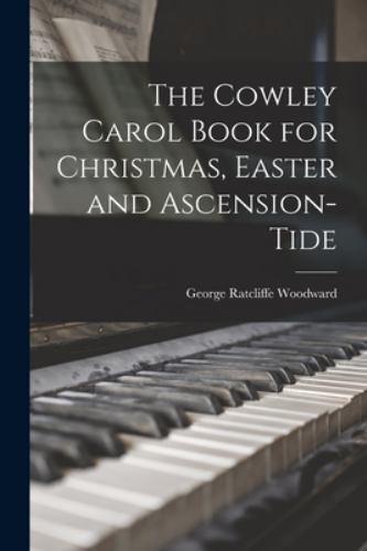 Cowley Carol Book for Christmas, Easter and Ascension-Tide by George ...