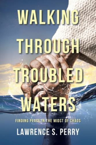 Walking Through Troubled Waters : Finding Peace in the Midst of Chaos ...