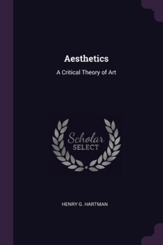 Aesthetics : A Critical Theory of Art by Henry G. Hartman (2018, Trade ...