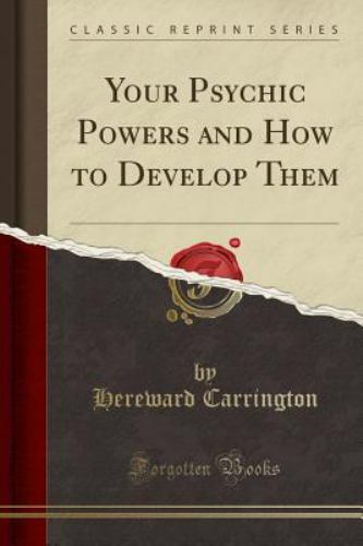 Your Psychic Powers and How to Develop Them (Classic Reprint) by Hereward Carrington (2017 ...