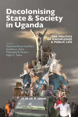Eastern Africa Ser.: Decolonising State and Society in Uganda : The ...