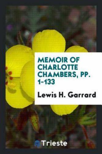 Memoir of Charlotte Chambers, Pp. 1-133 by Lewis H. Garrard (2017 ...