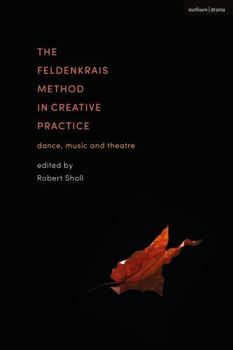 Feldenkrais Method in Creative Practice : Dance, Music and Theatre by ...