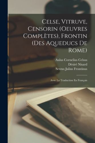 Celse, Vitruve, Censorin (Oeuvres Complètes), Frontin (des Aqueducs de ...