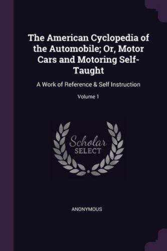 American Cyclopedia of the Automobile; or, Motor Cars and Motoring Self ...