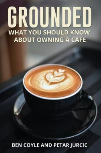 Grounded : What You Should Know about Owning a Cafe by Ben Coyle and ...