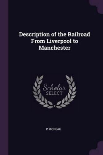 Description of the Railroad from Liverpool to Manchester by P. Moreau ...