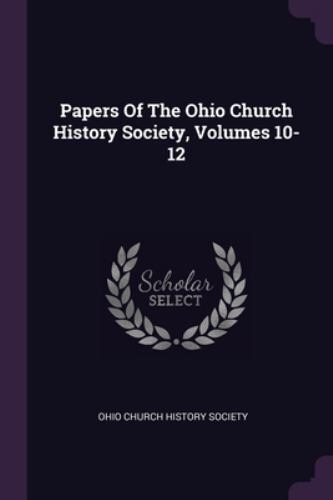 Papers of the Ohio Church History Society, Volumes 10-12 by Ohio Church ...