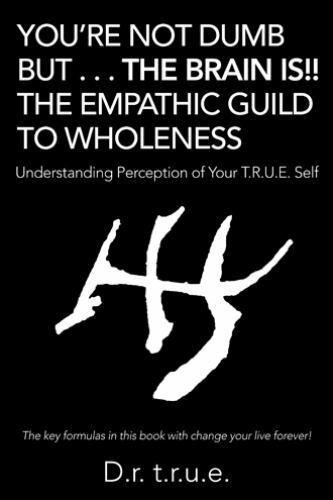 You're Not Dumb but ... the Brain Is!! the Empathic Guild to Wholeness ...
