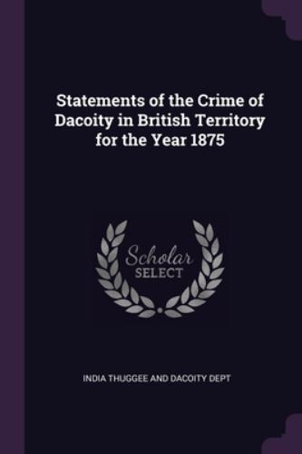 Statements of the Crime of Dacoity in British Territory for the Year ...