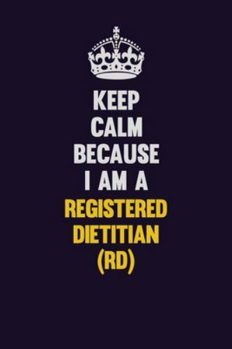 Keep Calm Because I Am a Registered Dietitian (RD) : Motivational and ...