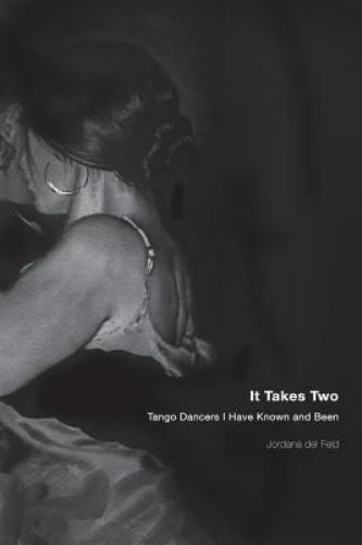 It Takes Two : Tango Dancers I Have Known and Been by Jordana del Feld ...