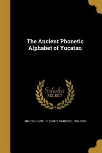 Ancient Phonetic Alphabet of Yucatan by Daniel G. (Daniel Garrison) 18 ...