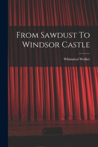 From Sawdust to Windsor Castle by Walker Whimsical (2022, Trade ...