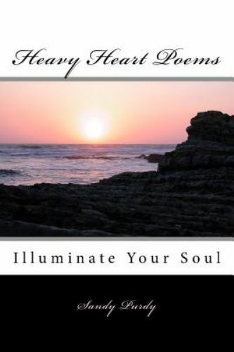 Heavy Heart Poems : Illuminate Your Soul by Sandy Purdy (2016, Trade ...