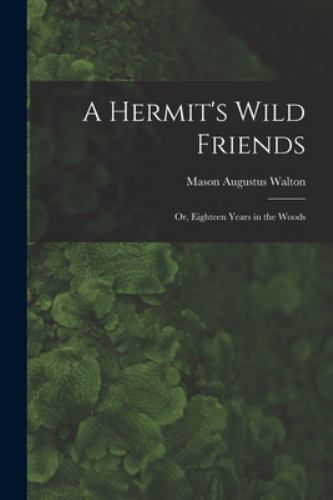 Hermit's Wild Friends; or, Eighteen Years in the Woods by Mason ...