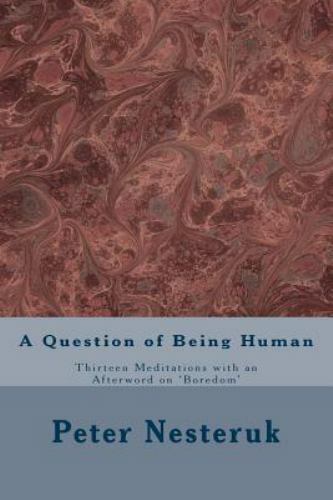 Question of Being Human : Thirteen Meditations with an Afterword On ...