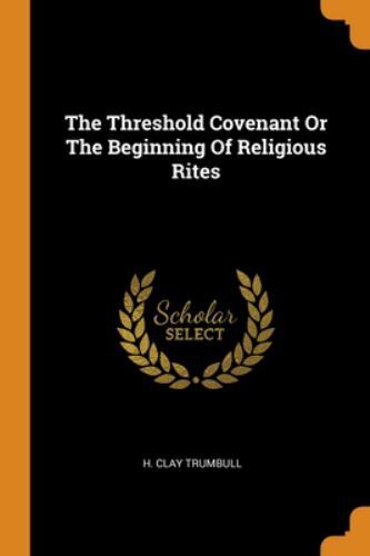 Threshold Covenant or the Beginning of Religious Rites by H. Clay ...