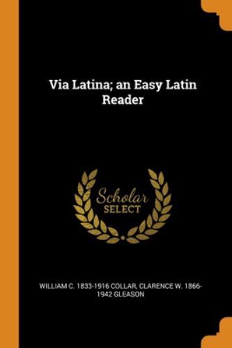 Via Latina; an Easy Latin Reader by William C. 1833-1916 Collar and ...