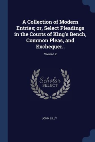 Collection of Modern Entries; or, Select Pleadings in the Courts of ...