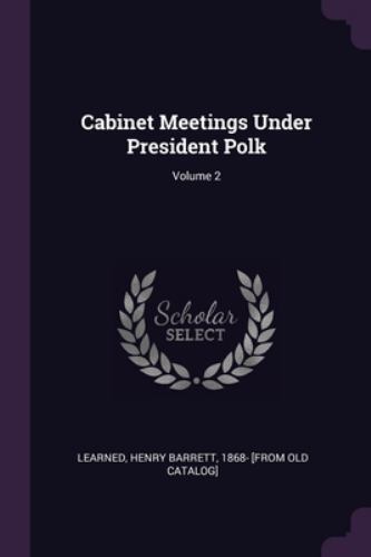 Cabinet Meetings under President Polk; Volume 2 by Henry Barrett 1868 ...