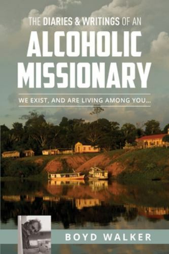Diaries and Writings of an Alcoholic Missionary : We Exist, and Are ...
