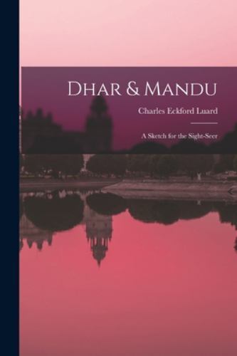 Dhar & Mandu : A Sketch for the Sight-Seer by Charles Eckford Luard ...
