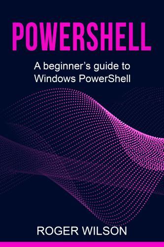 PowerShell : A Beginner's Guide to Windows PowerShell by Roger Wilson (2021, Hardcover) for sale ...
