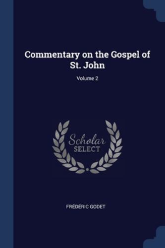 Commentary on the Gospel of St. John; Volume 2 by édéric Godet (2018 ...