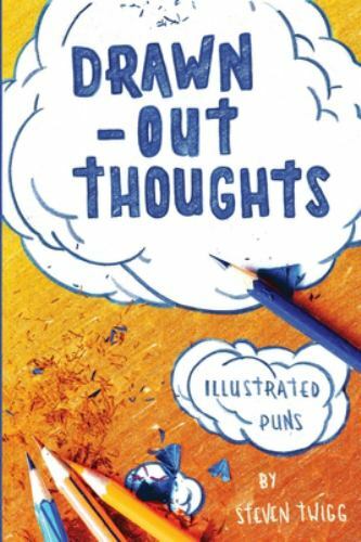 Drawn-Out Thoughts : More Illustrated Puns and Wordplay by Steven Twigg ...