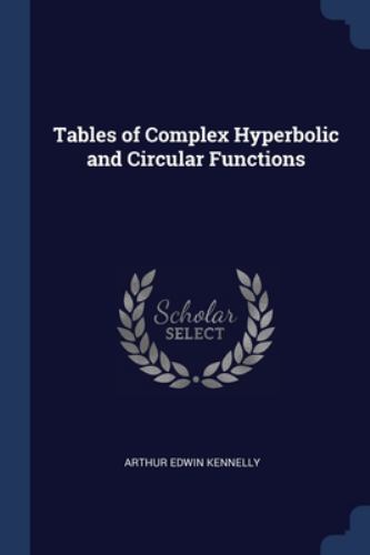 Tables of Complex Hyperbolic and Circular Functions by Arthur Edwin Kennelly (2018, Trade ...