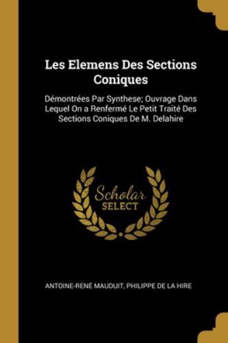 Elemens des Sections Coniques : Démontrées Par Synthese; Ouvrage Dans Lequel on a Renfermé le ...