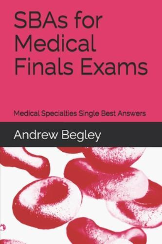 SBAs for Medical Finals Exams : Medical Specialties Single Best Answers ...