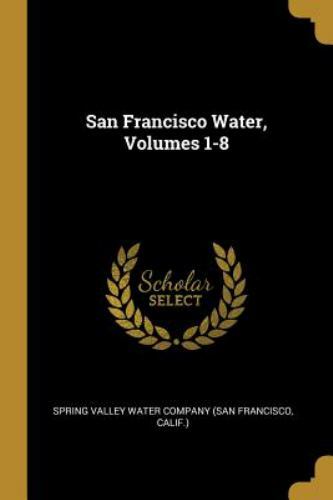 San Francisco Water, Volumes 1-8 by Spring Valley Water Company (San ...