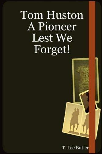 Tom Huston A Pioneer Lest We Forget! by T. Lee Butler (2007, Trade ...