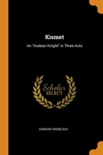 Kismet : An Arabian Knight in Three Acts by Edward Knoblock (2018 ...