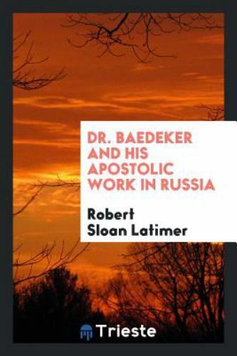 Dr. Baedeker and His Apostolic Work in Russia by Robert Sloan Latimer (2017, Trade Paperback ...