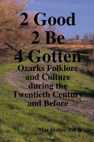 2 Good 2 Be Forgotten, Folklore of the Ozarks by Max Decker (2013 ...